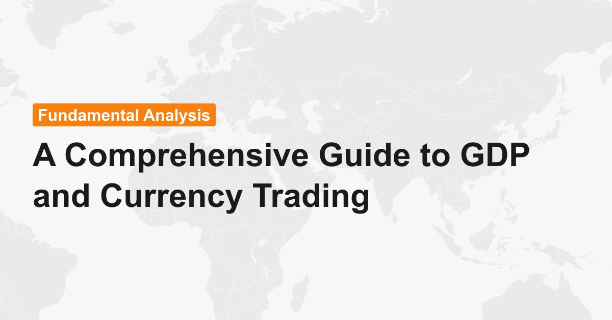 A Comprehensive Guide to GDP and Currency Trading - #1 Leading Forex in ...